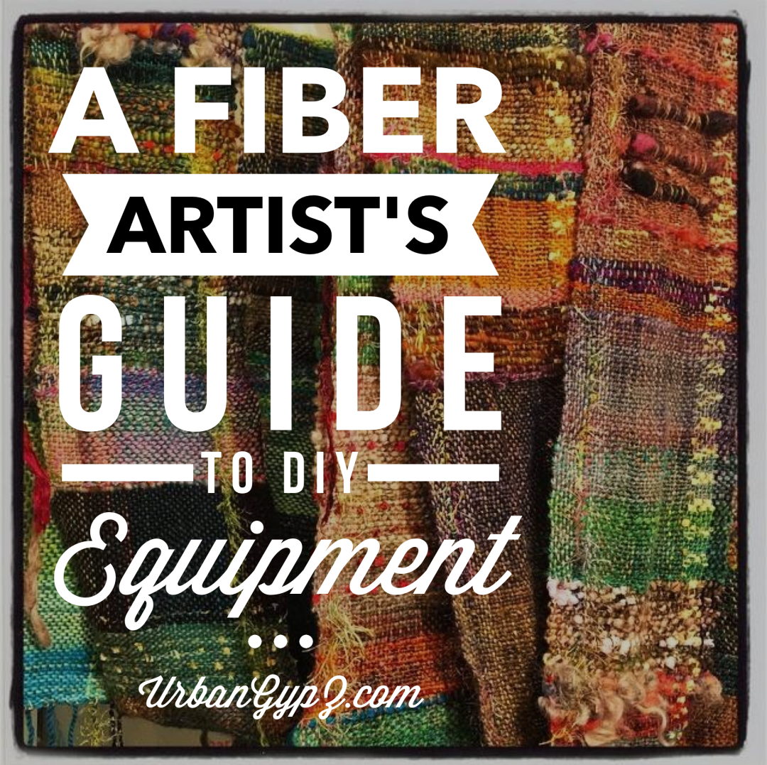 A Fiber Artist’s Guide to DIY Equipment | UrbanGypZ